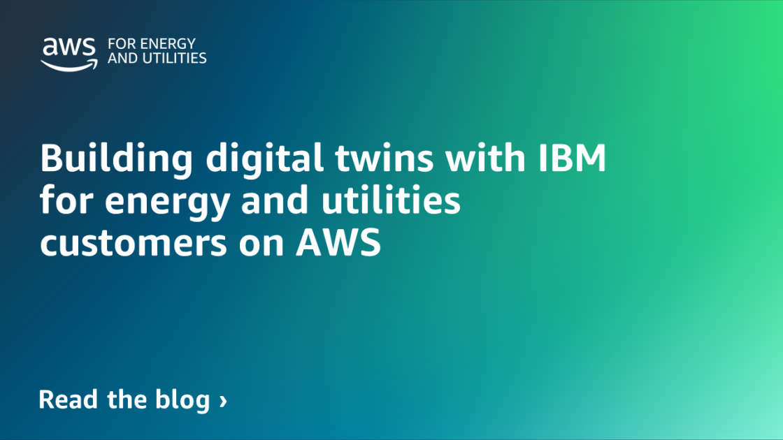 Building digital twins with IBM for energy and utilities customers on AWS | AWS for Industries