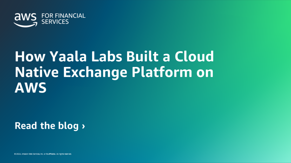 How Yaala Labs Built a Cloud Native Exchange Platform on AWS | AWS for Industries