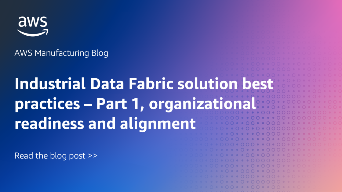 Industrial Data Fabric solution best practices – Part 1, organizational readiness and alignment ...