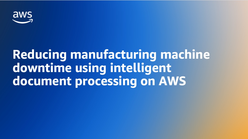 Reducing manufacturing machine downtime using intelligent document processing on AWS | AWS for ...