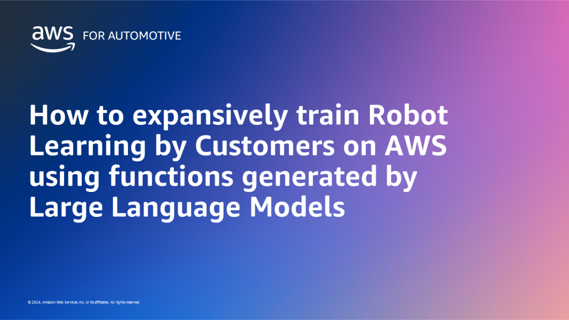 How to expansively train Robot Learning by Customers on AWS using functions generated by Large ...