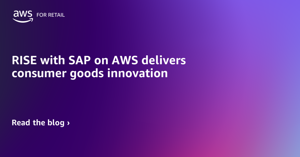 RISE with SAP on AWS delivers consumer goods innovation | AWS for Industries