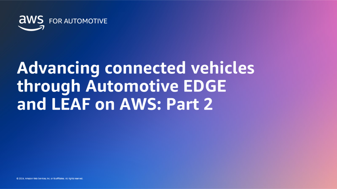 Advancing connected vehicles through Automotive Edge and LEAF on AWS ...