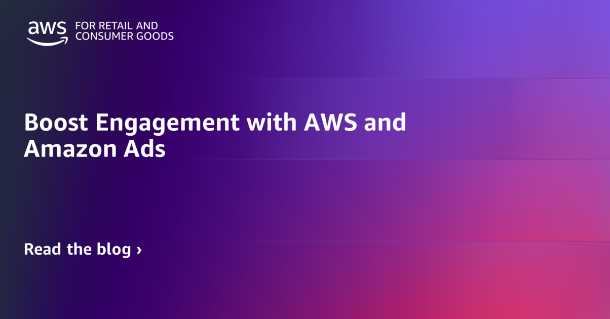 Boost Engagement with AWS and Amazon Ads | AWS for Industries