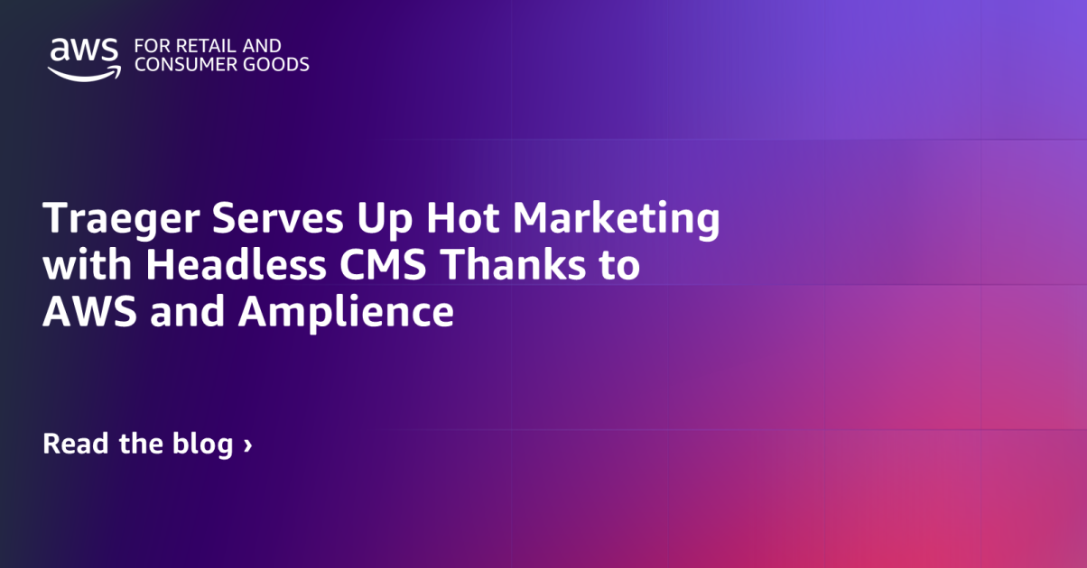 Traeger Serves Up Hot Marketing with Headless CMS Thanks to AWS and ...