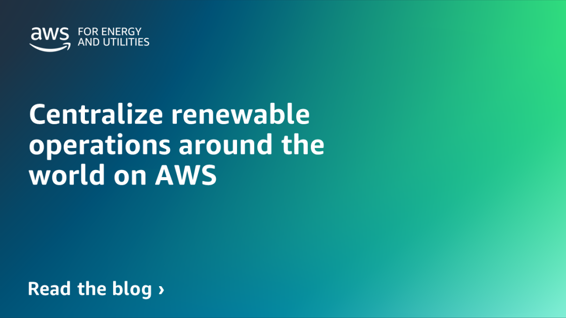 Centralize Renewable Operations Around The World On Aws Aws For