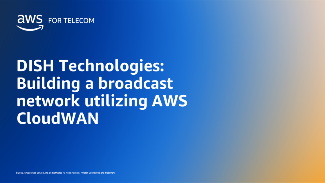 DISH Technologies: Building a broadcast network utilizing AWS CloudWAN ...