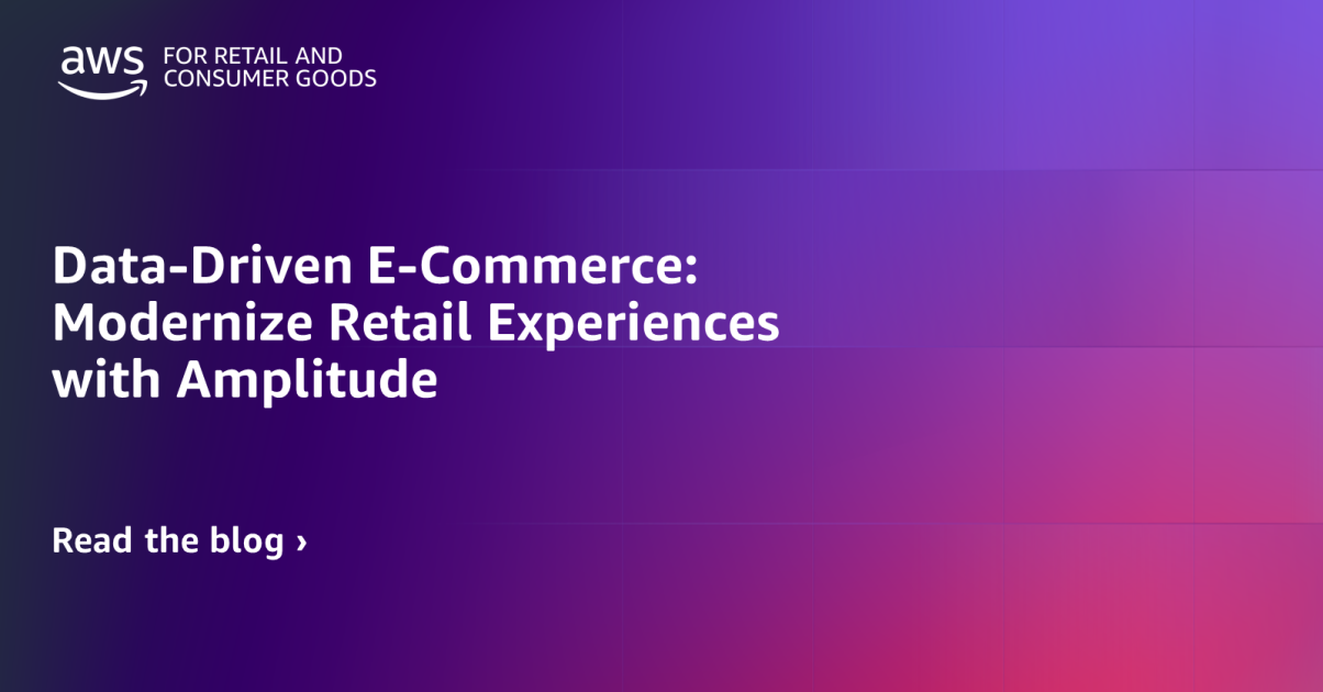 Data-Driven E-Commerce: Modernize Retail Experiences with Amplitude ...