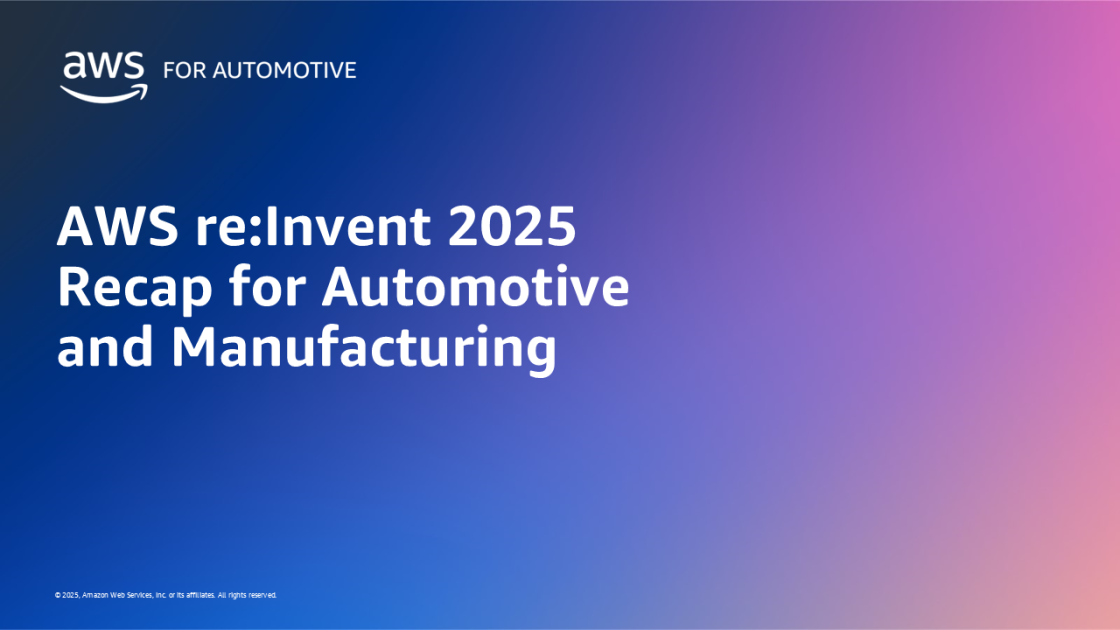 AWS re:Invent 2025 Recap for Automotive and Manufacturing | AWS for ...