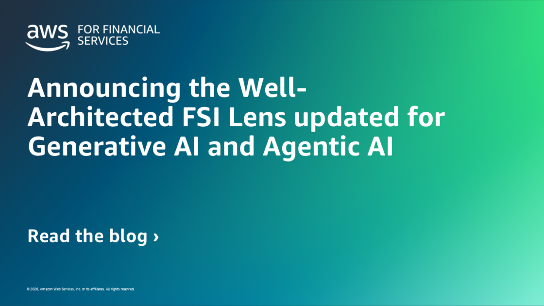 Announcing the Well-Architected FSI Lens updated for Generative AI and ...