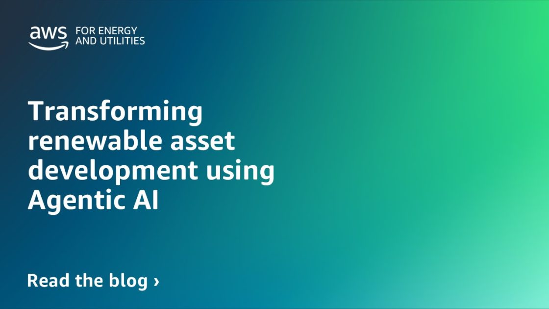 Transforming renewable asset development using Agentic AI | AWS for ...