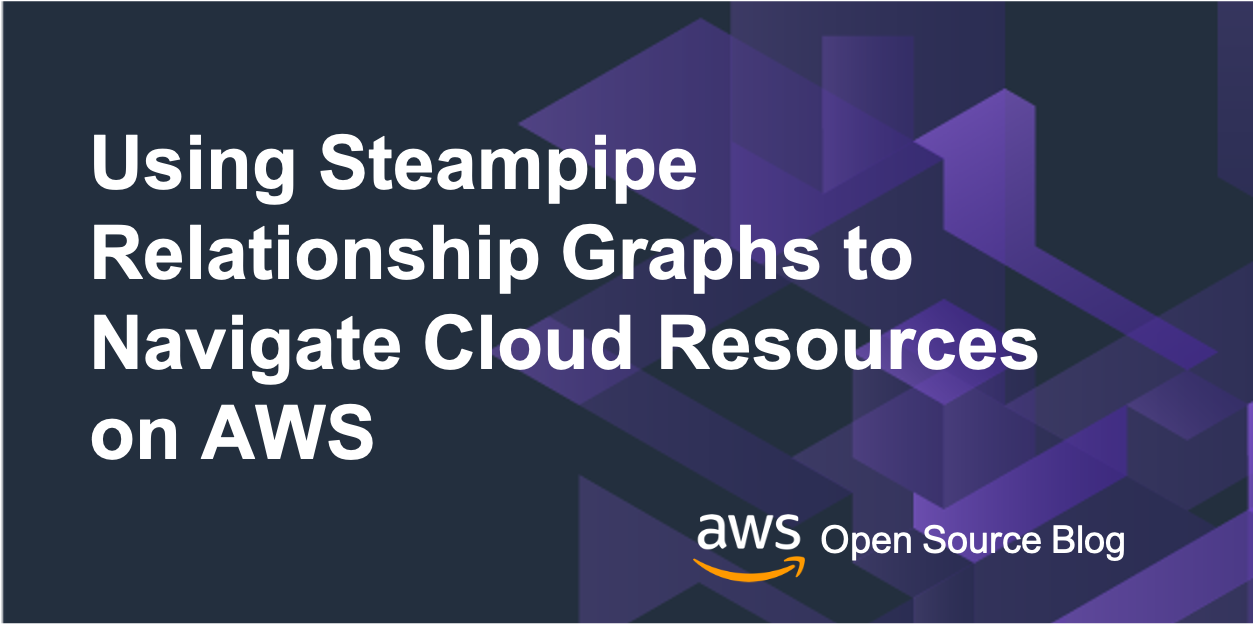 Using Steampipe Relationship Graphs to Navigate Cloud Resources on AWS | AWS Open Source Blog