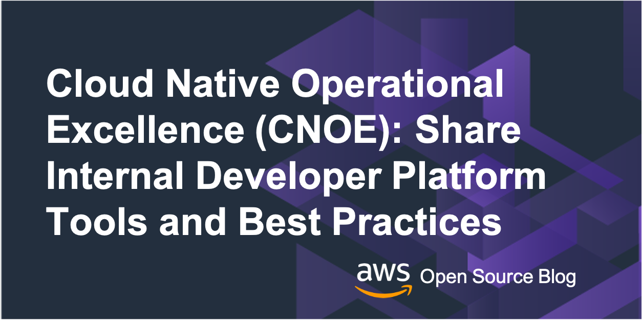 Cloud Native Operational Excellence (CNOE): A Joint Effort to Share Internal Developer Platform ...