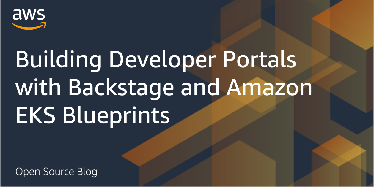 Building Developer Portals with Backstage and Amazon EKS Blueprints | AWS Open Source Blog
