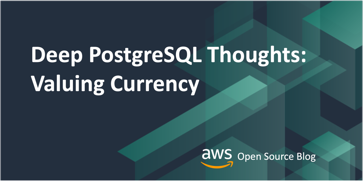Deep Postgresql Thoughts Valuing Currency Aws Open Source Blog