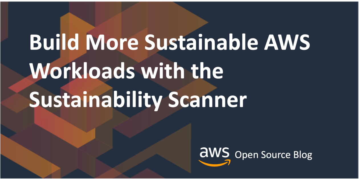 Build More Sustainable AWS Workloads with the Sustainability Scanner ...
