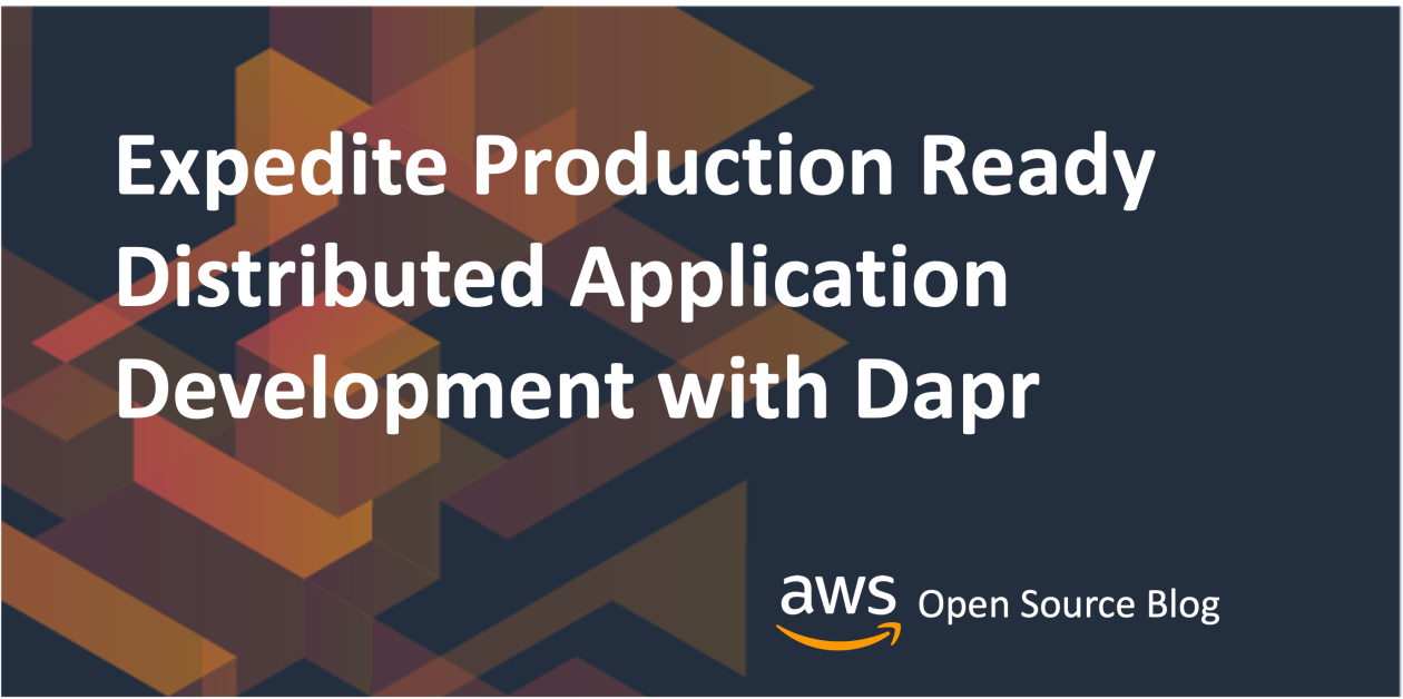 Expedite Production Ready Distributed Application Development with Dapr on AWS | AWS Open Source ...