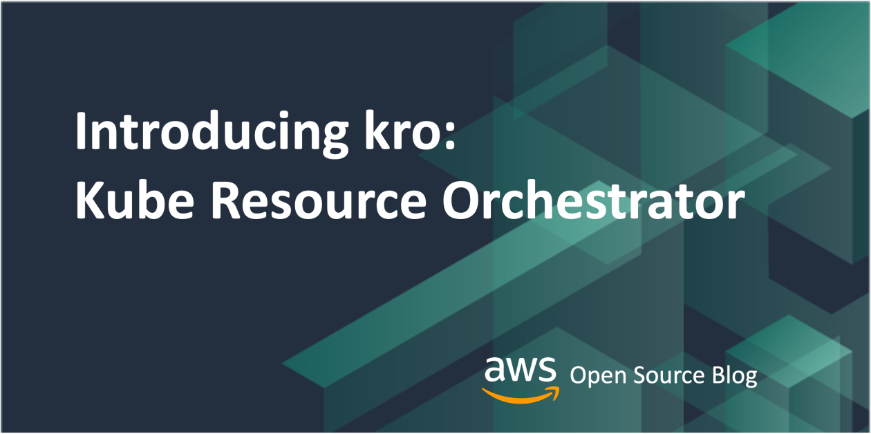 Introducing kro: Kube Resource Orchestrator | AWS Open Source Blog