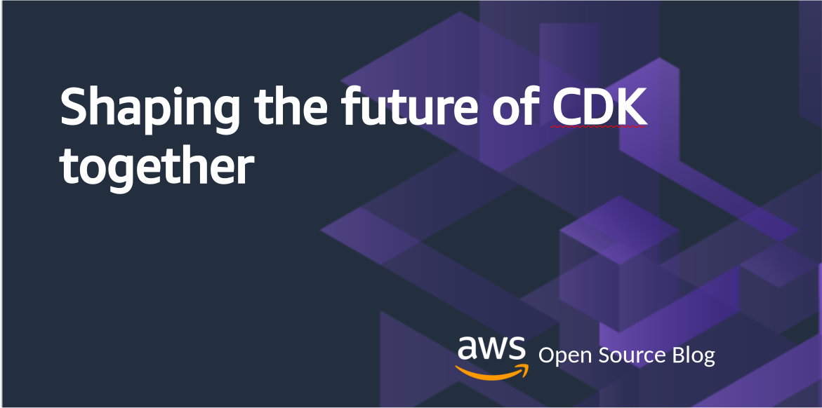 Shaping the future of CDK together | AWS Open Source Blog