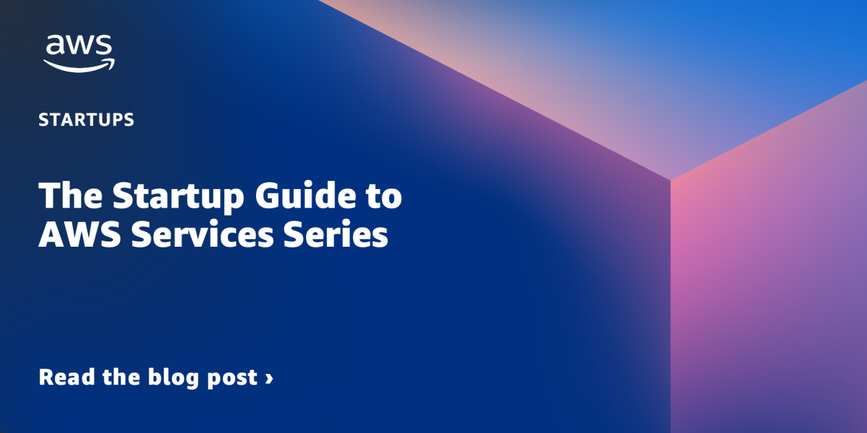 Video Series: The Startup Guide to AWS Services | AWS Startups Blog