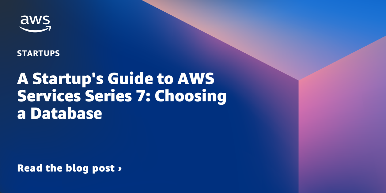 A Startup’s Guide to AWS Services Series 7: Choosing a Database | AWS ...