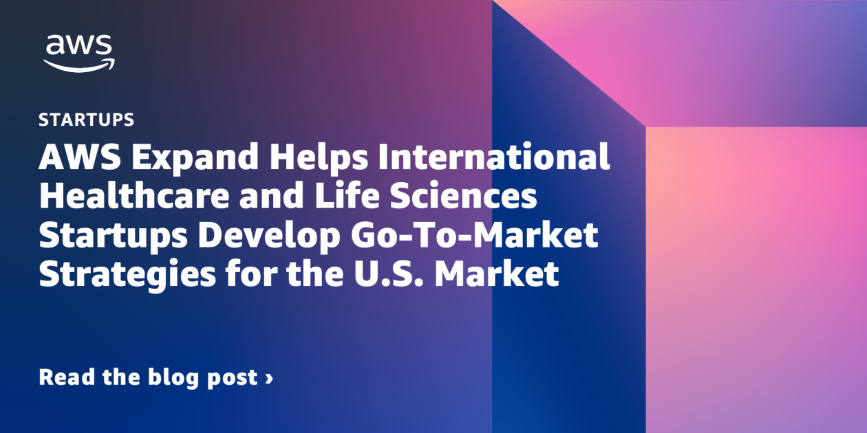 AWS Expand Helps International Healthcare and Life Sciences Startups ...