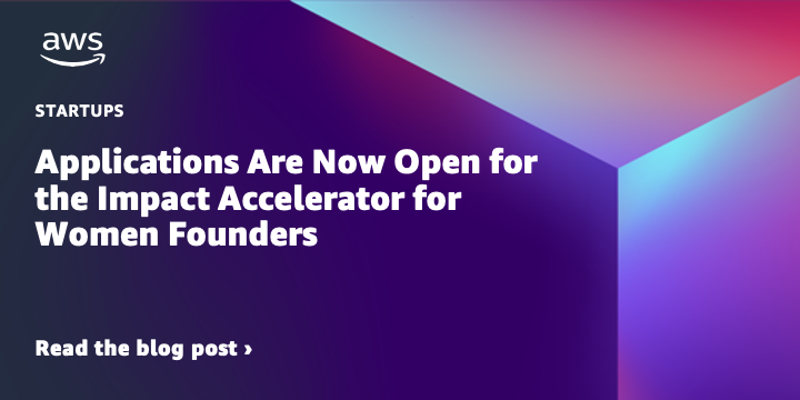 Applications Are Now Open for the Impact Accelerator for Women Founders | AWS Startups Blog