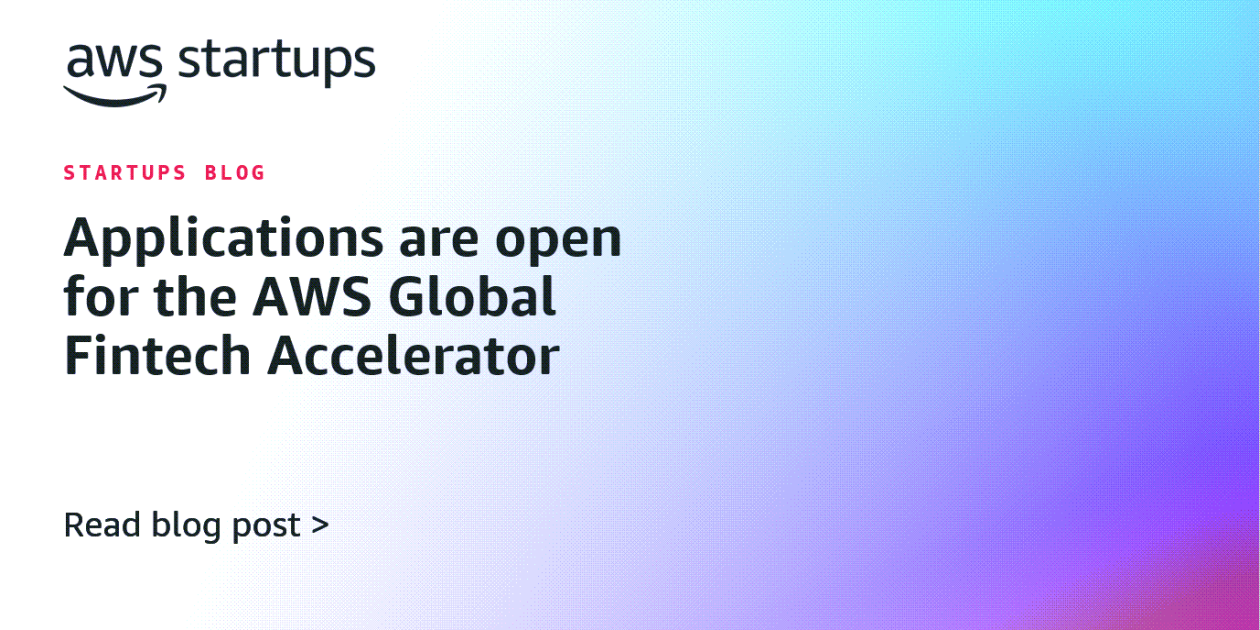 Applications are open for the AWS Global Fintech Accelerator | AWS Startups Blog