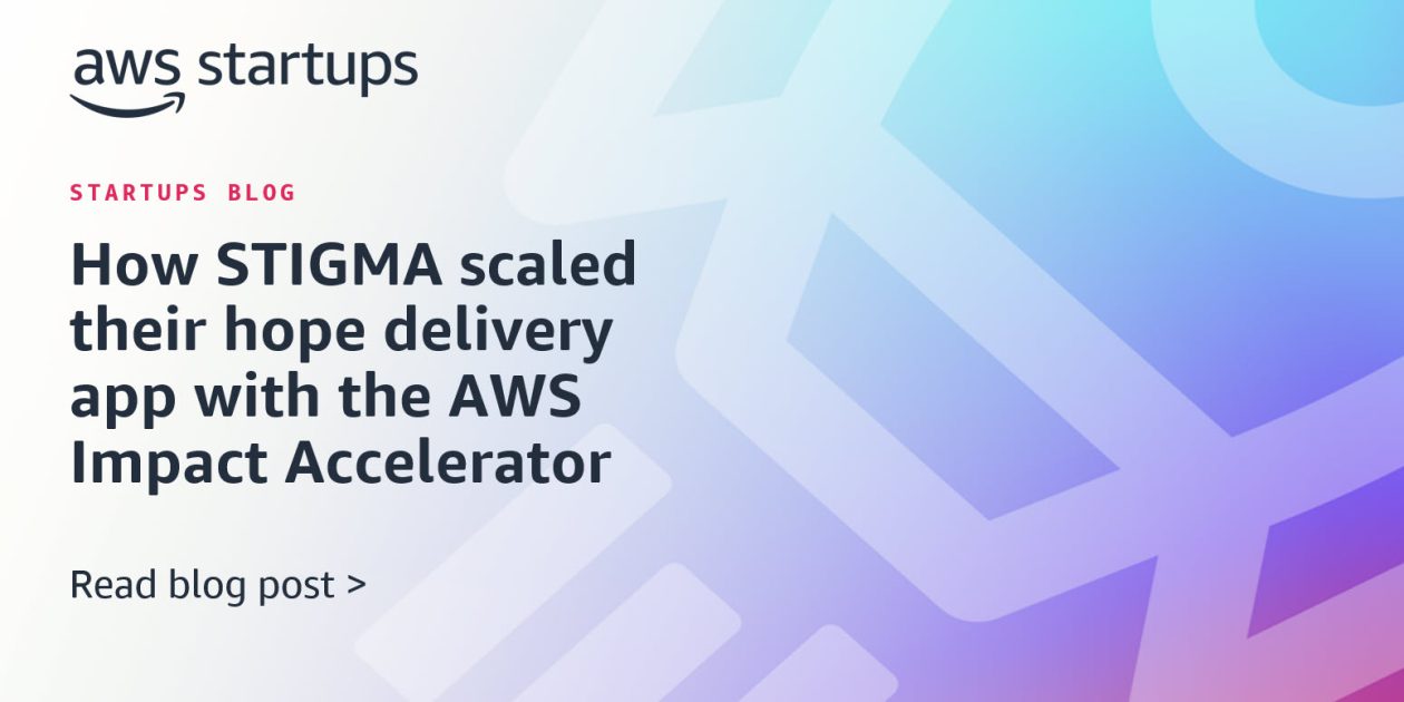 How STIGMA scaled their hope delivery app with the AWS Impact ...