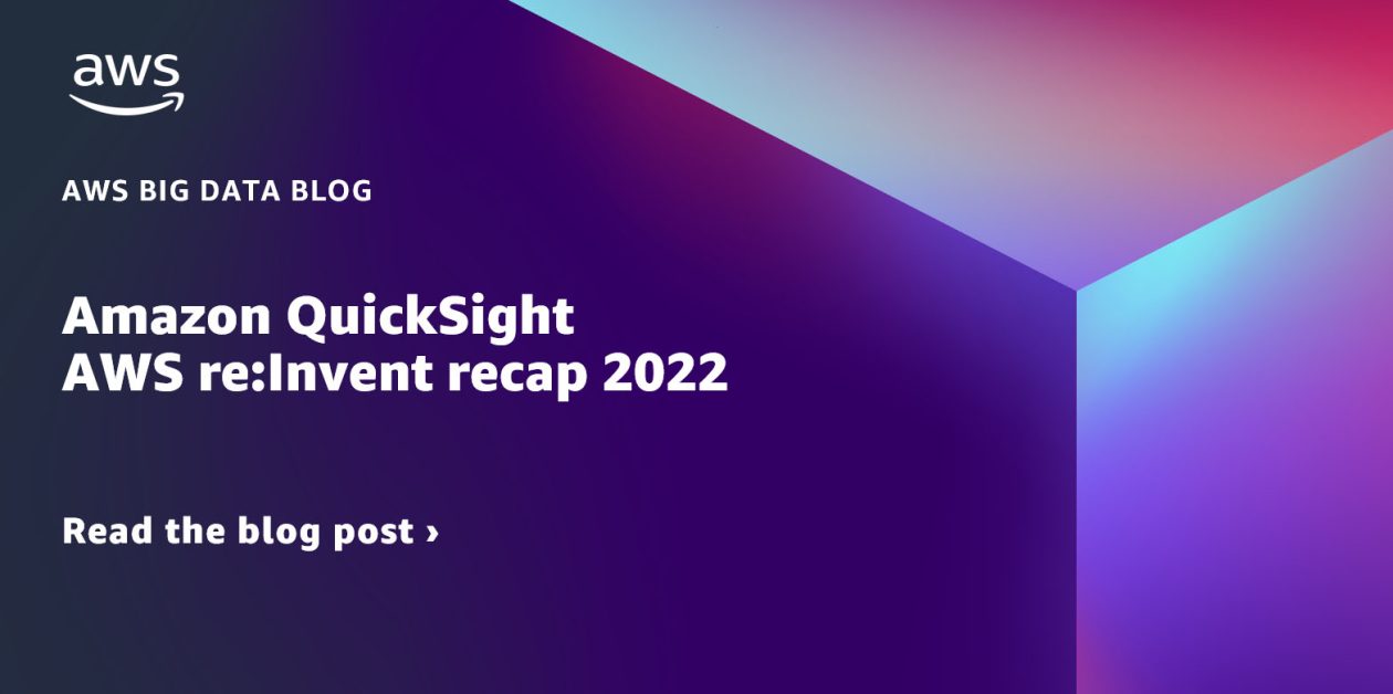 Amazon QuickSight AWS re:Invent recap 2022 | AWS Business Intelligence Blog