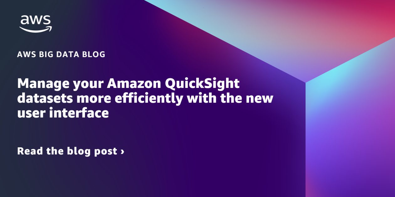 Manage Your Amazon Quicksight Datasets More Efficiently With The New User Interface Aws