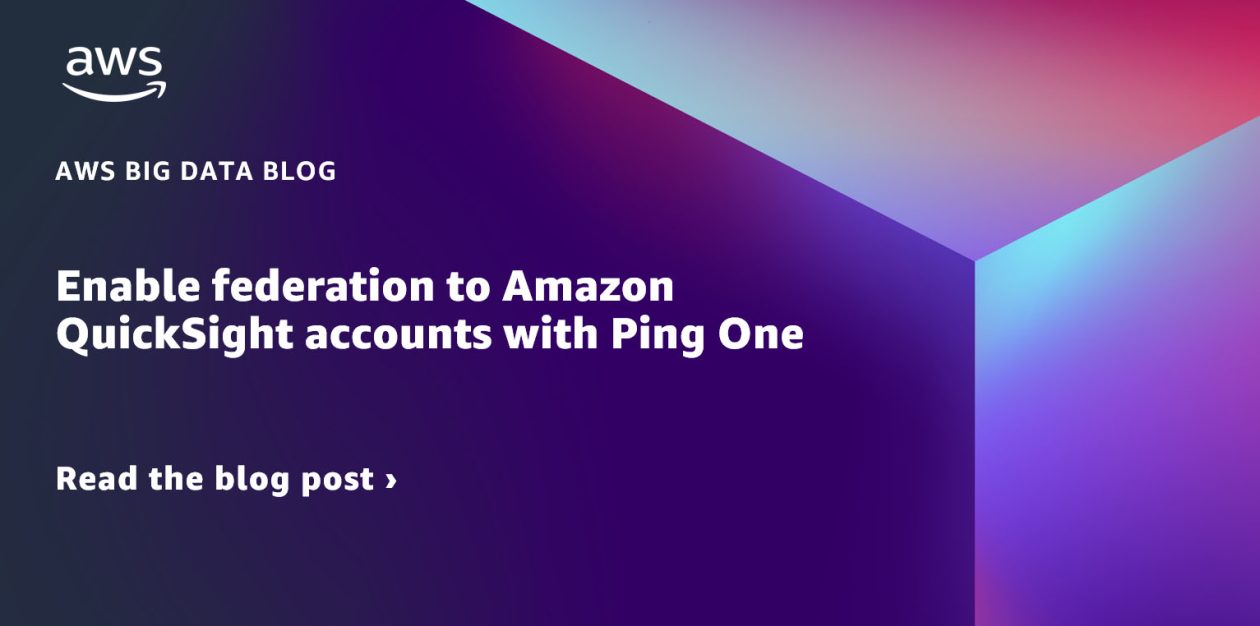 Enable federation to Amazon QuickSight accounts with Ping One | AWS Business Intelligence Blog