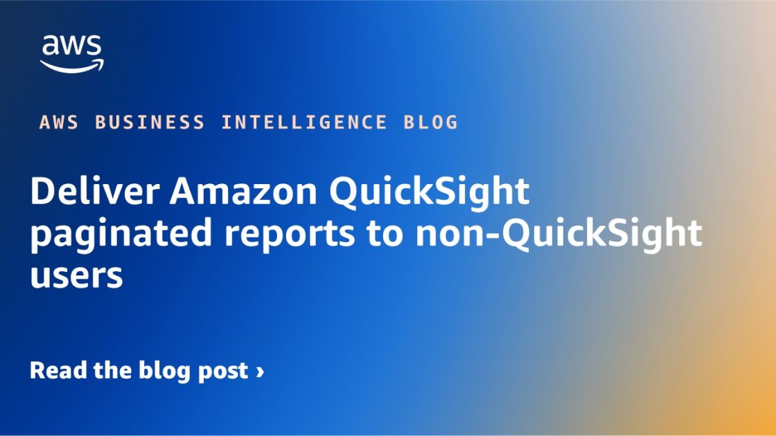 Deliver Amazon QuickSight pixel-perfect reports to non-QuickSight users ...