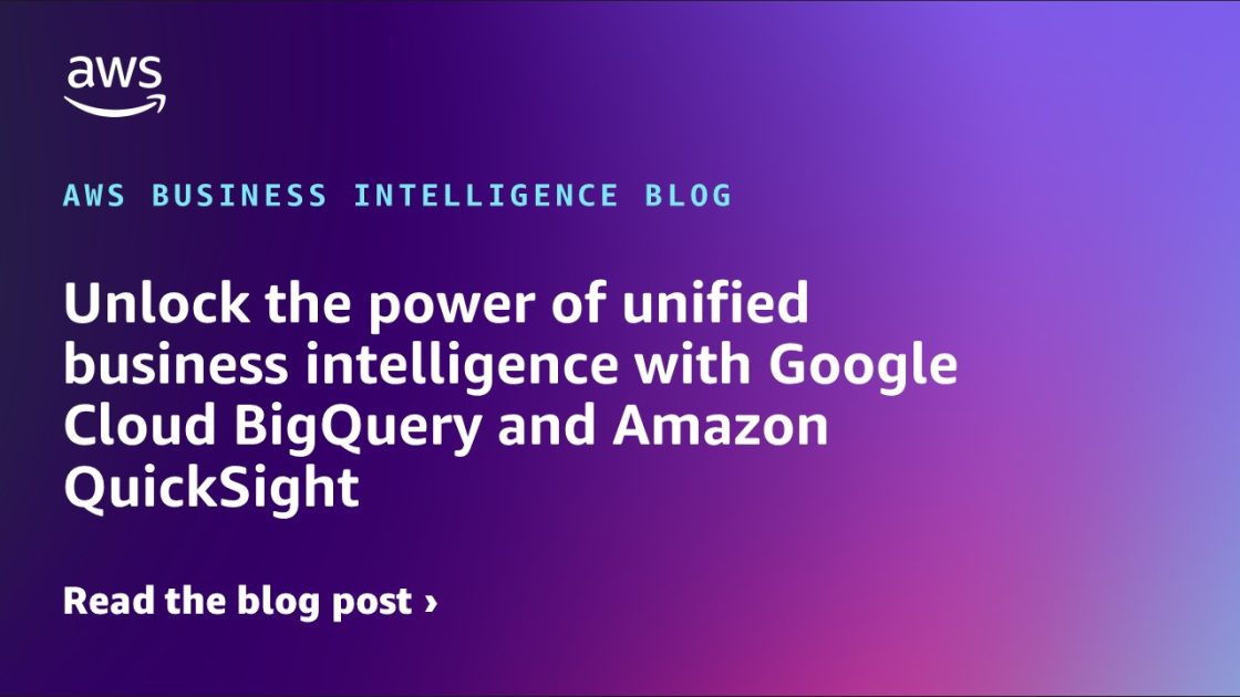 Unlock the power of unified business intelligence with Google Cloud BigQuery and Amazon ...