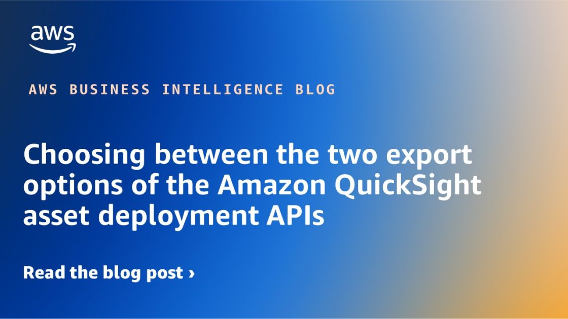Choosing between the two export options of the Amazon QuickSight asset deployment APIs | AWS ...