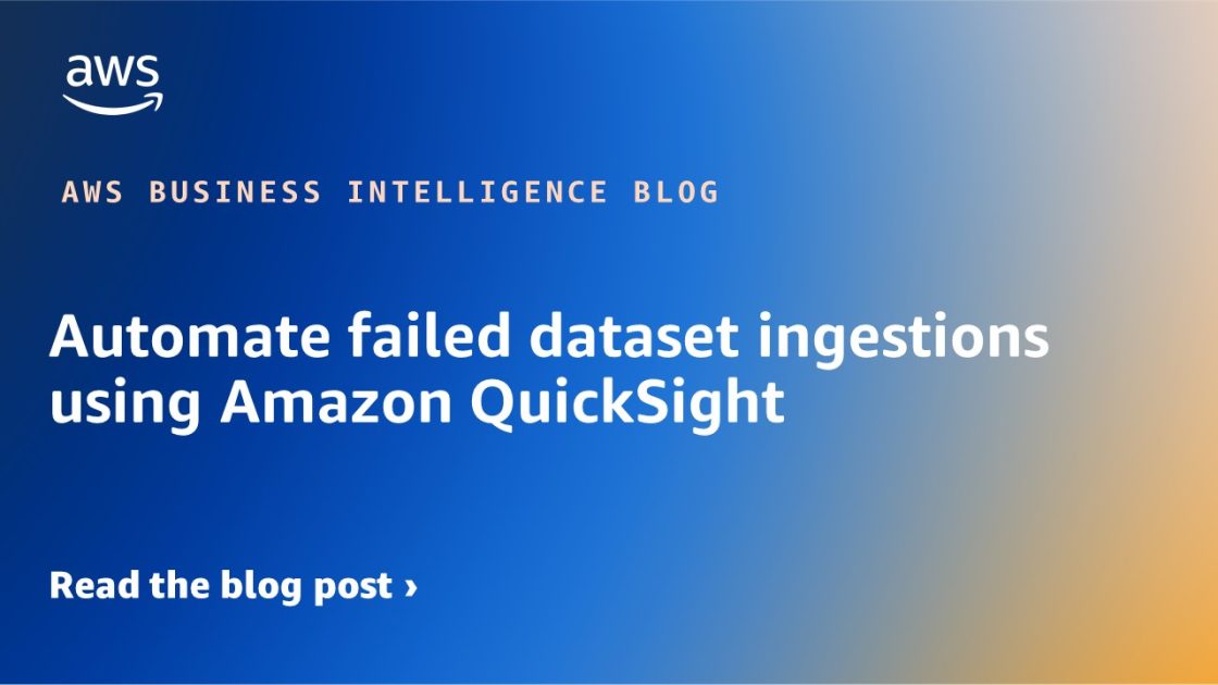 Automate Failed Dataset Ingestions Using Amazon Quicksight Aws Business Intelligence Blog