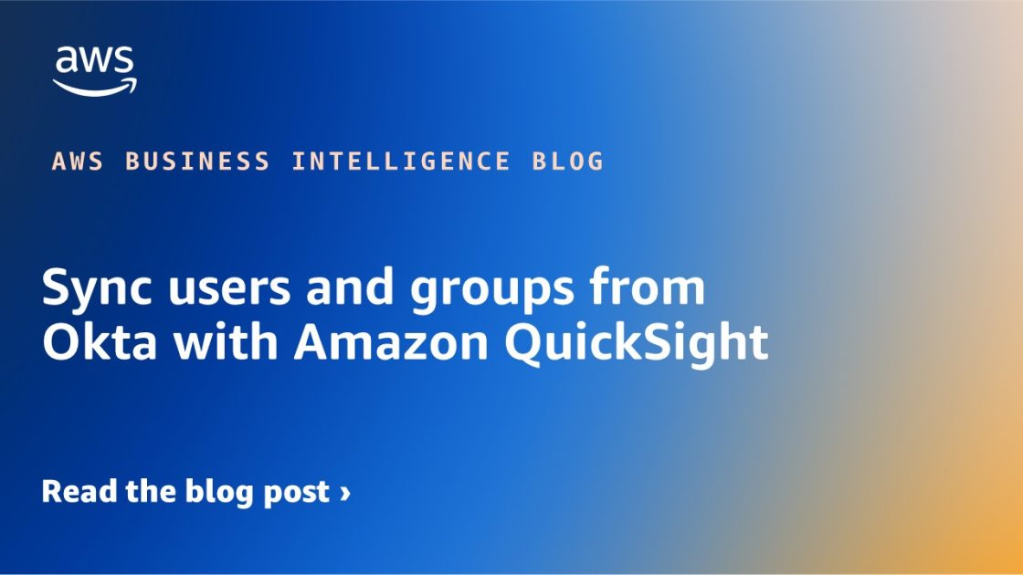 Sync users and groups from Okta with Amazon QuickSight | AWS Business ...