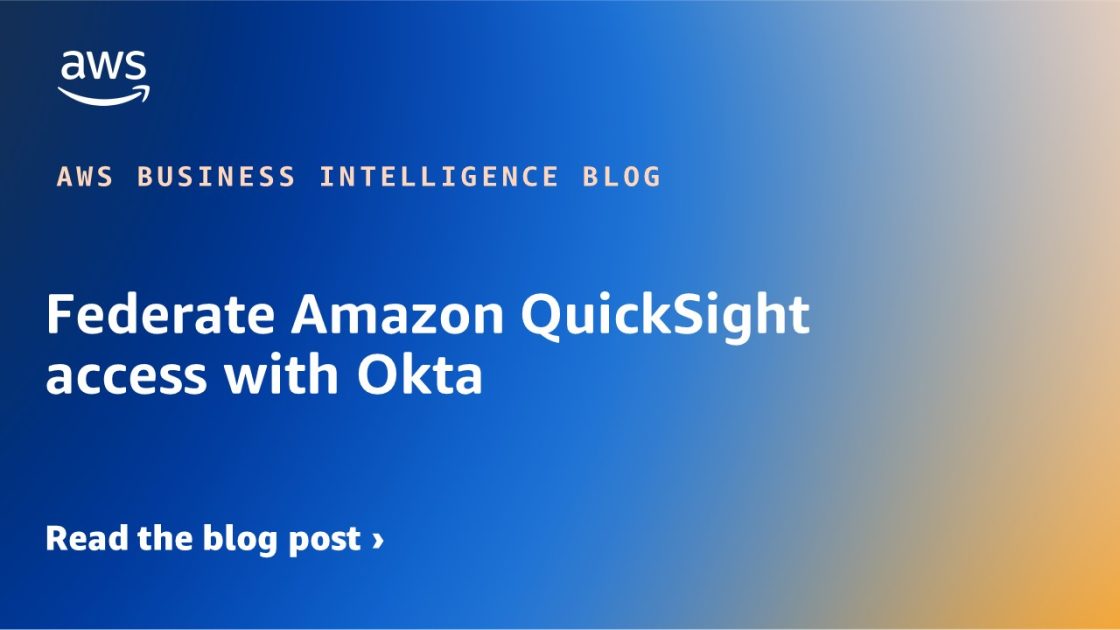 Federate Amazon QuickSight access with Okta | AWS Business Intelligence Blog