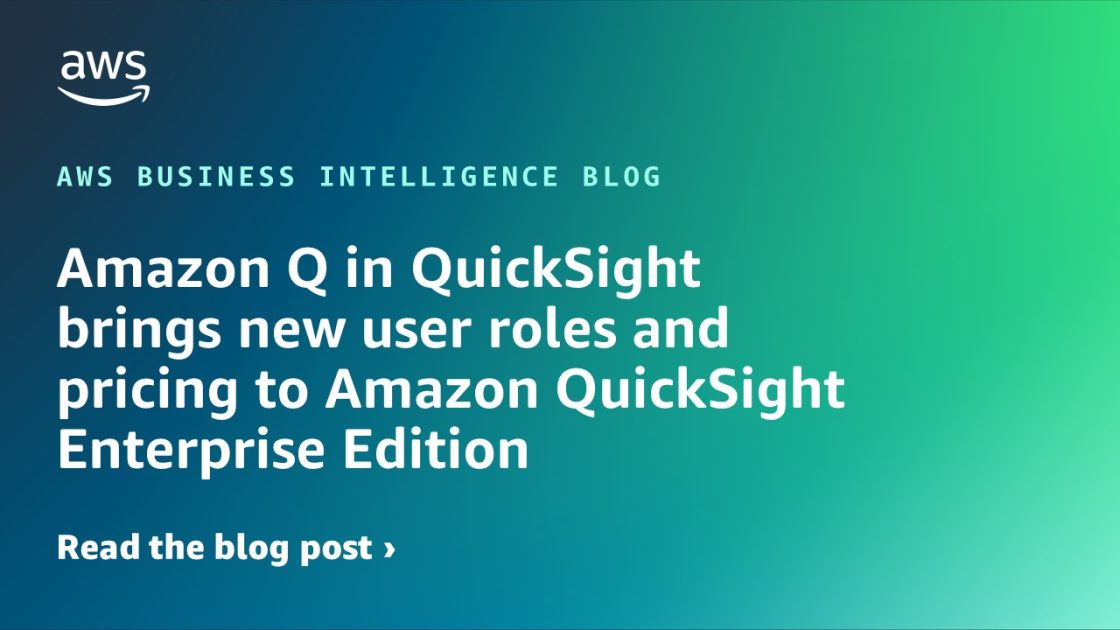 Amazon Q in QuickSight brings new user roles and pricing to Amazon QuickSight Enterprise Edition ...