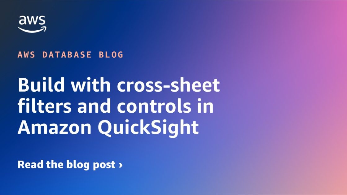 Build with cross-sheet filters and controls in Amazon QuickSight | AWS Business Intelligence Blog
