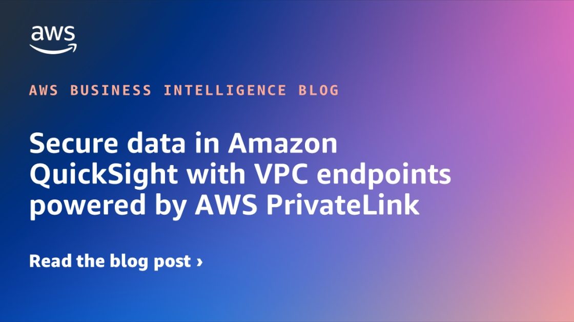 Secure data in Amazon QuickSight with VPC endpoints powered by AWS PrivateLink | AWS Business ...