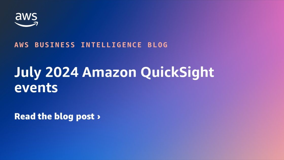 July 2024 Amazon QuickSight events | AWS Business Intelligence Blog
