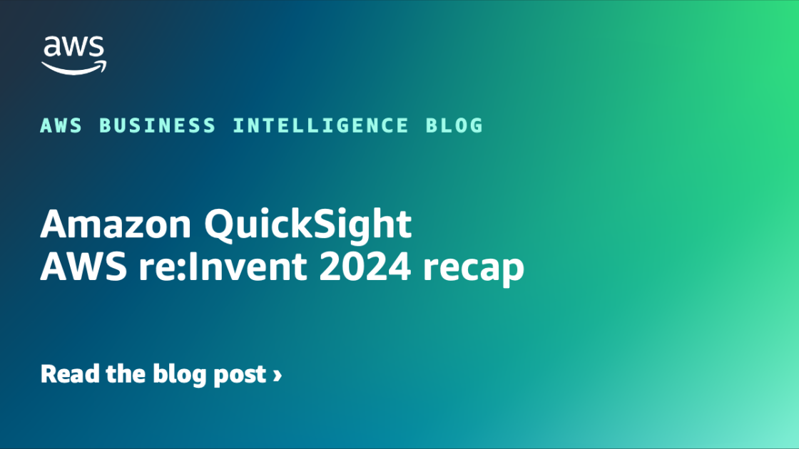 Amazon QuickSight AWS re:Invent 2024 recap | AWS Business Intelligence Blog