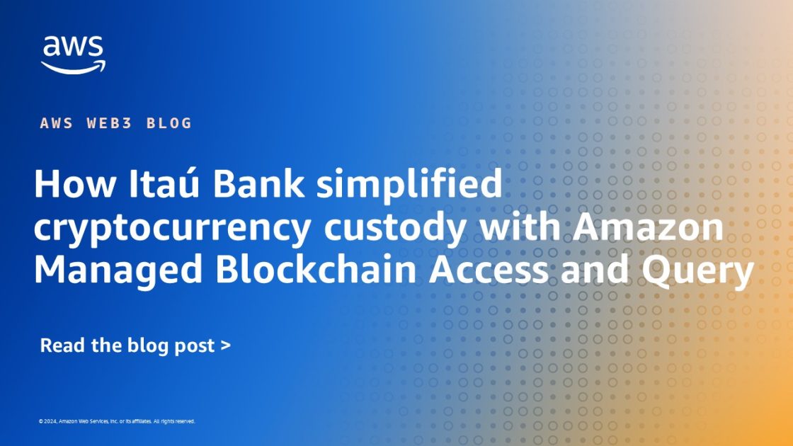 How Itaú Bank simplified cryptocurrency custody with Amazon Managed Blockchain Access and Query ...