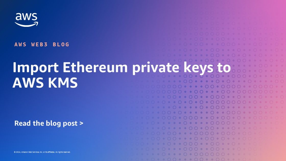 Import Ethereum private keys to AWS KMS | AWS Web3 Blog