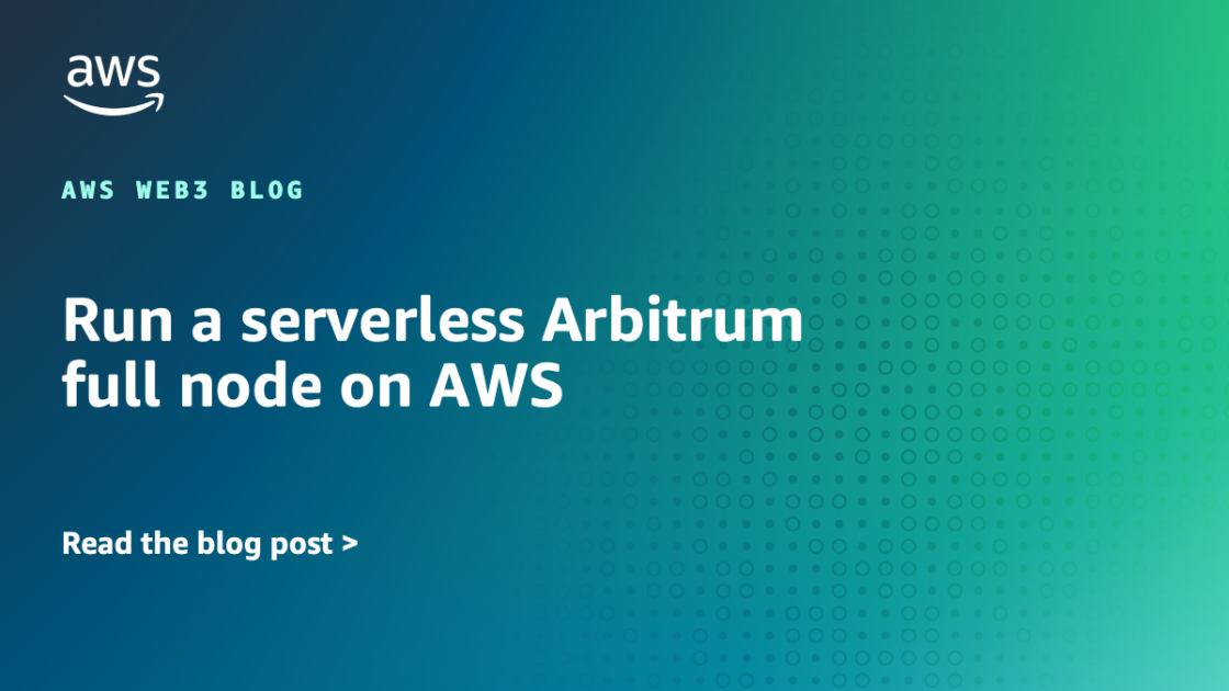 Run a serverless Arbitrum full node on AWS | AWS Web3 Blog