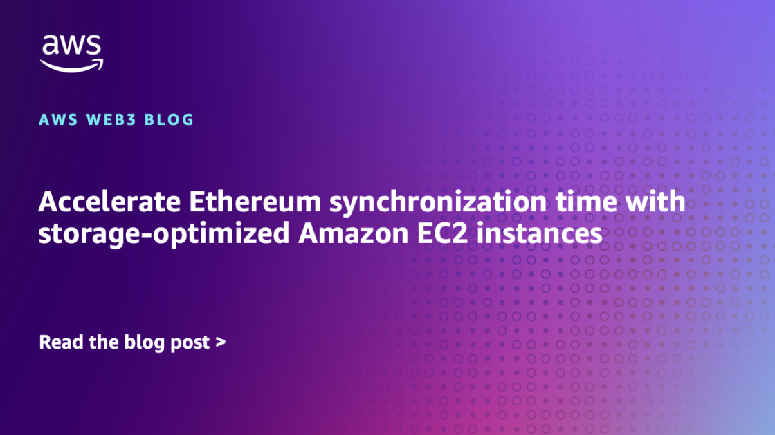 Accelerate Ethereum synchronization time with storage-optimized Amazon EC2 instances | AWS Web3 Blog