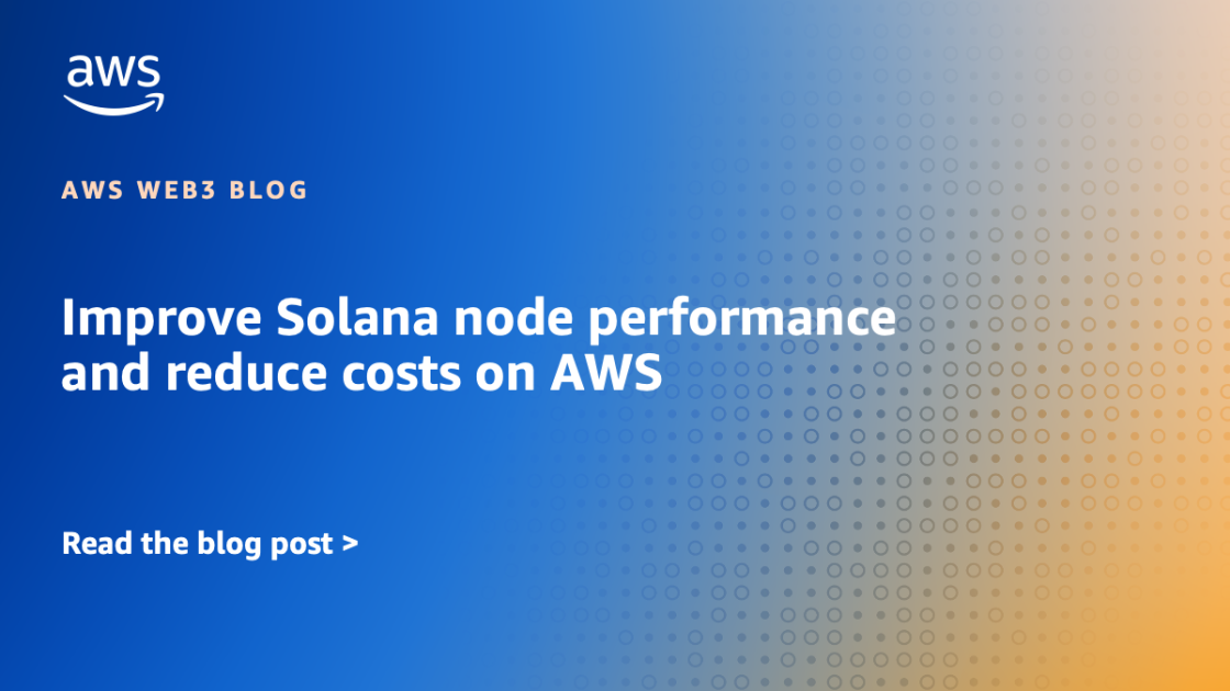 Improve Solana node performance and reduce costs on AWS | AWS Web3 Blog