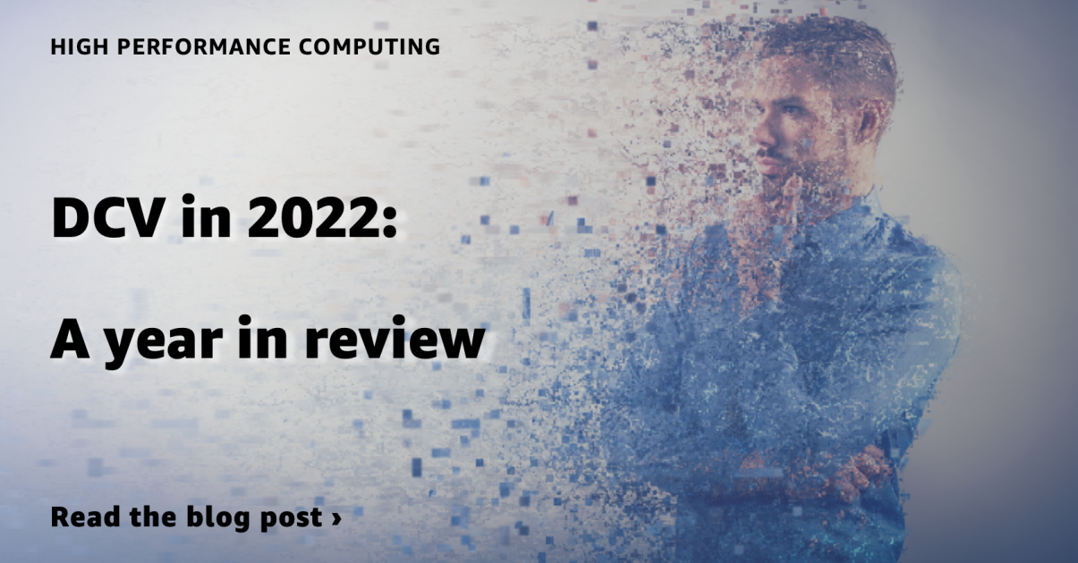 DCV in 2022: a year in review | AWS HPC Blog