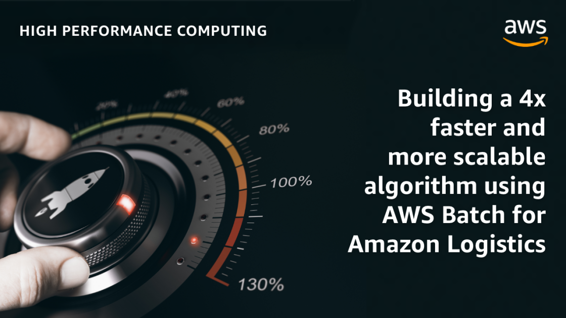Building A 4x Faster And More Scalable Algorithm Using Aws Batch For Amazon Logistics Aws Hpc Blog